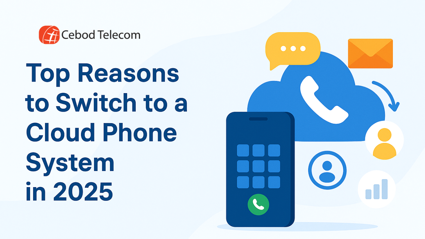 Cloud Phone System: Top Reasons to Switch in 2025 : Cebod Telecom